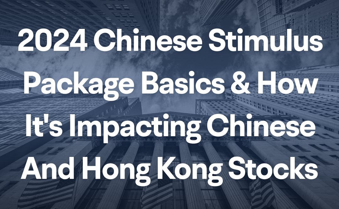 2024 Chinese Stimulus Package Basics & How it's Impacting Chinese and Hong Kong Stocks